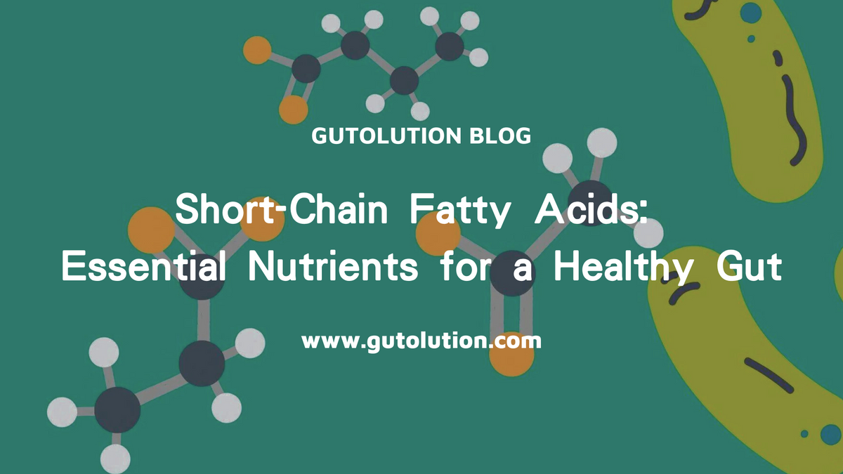Short Chain Fatty Acids Essential Nutrients For A Healthy Gut Gutolution 0448